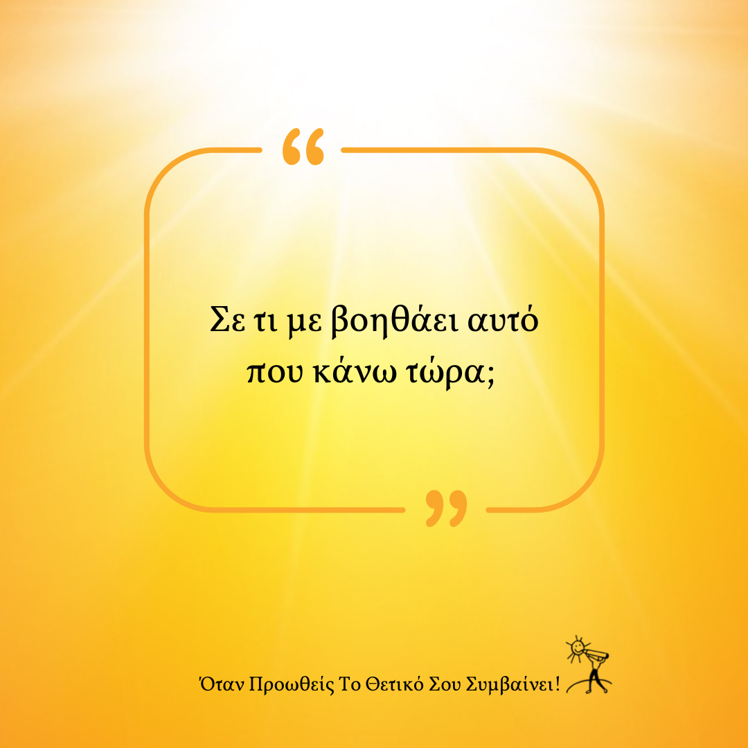 Σε τι με βοηθάει αυτό που κάνω τώρα; - Όταν Προωθείς Το Θετικό Σου ...